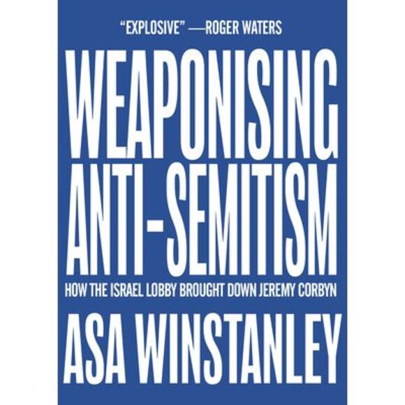 Asa Winstanley | Other | Weaponising Antisemitism How The Israel Lobby ...